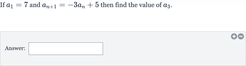 (Solved)-If a_(1)=7 and a_(n+1)=-3a_(n)+5 then find the value of a