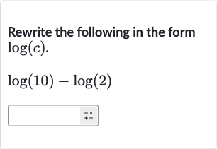 (Solved)-Rewrite the following in the form log(c). log(10)-log(2)