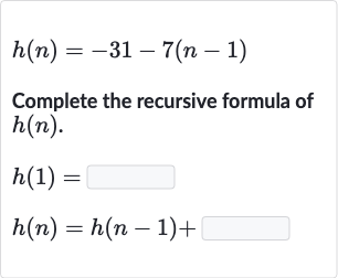 (Solved)-h(n)=-31-7(n-1) Complete the recursive formula of h(n).